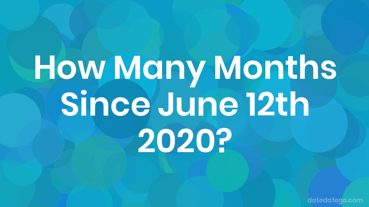 How Many Months Since June 12 2020 DateDateGo